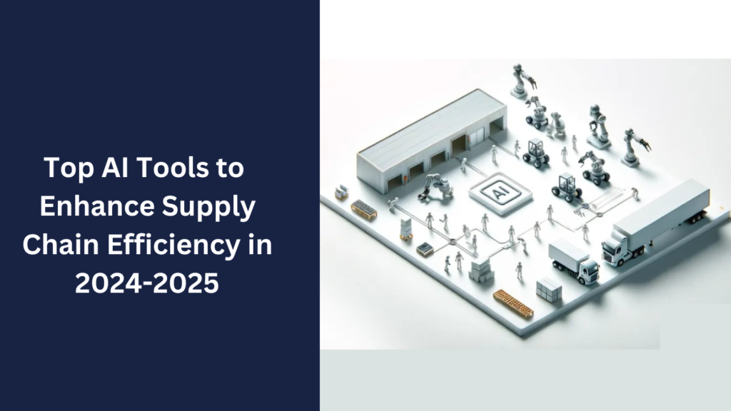 AI Tools to Enhance Supply Chain Efficiency in 2024-2025